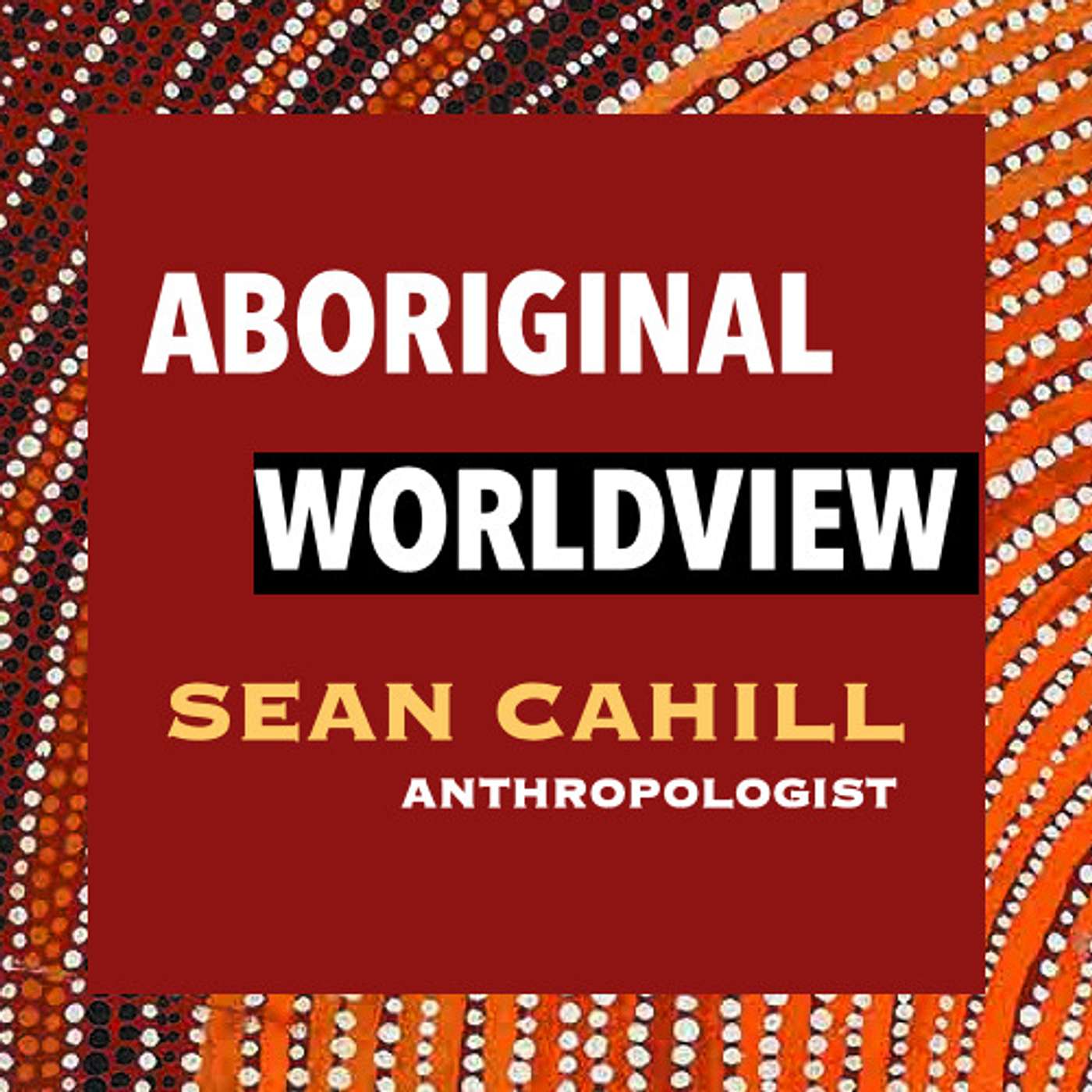 Aboriginal Worldview - Sean Cahill, Anthropologist - Ecstatic Trance ...
