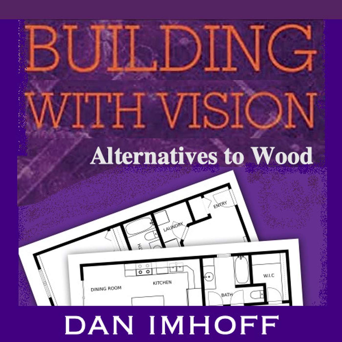 Building with Vision: Finding Alternatives to Wood - Dan Imhoff ...